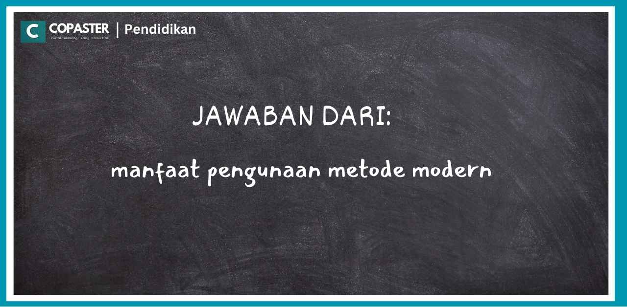 Manfaat Penggunaan Metode Modern, Begini Penjelasan Dan Jawabanya | Copaster
