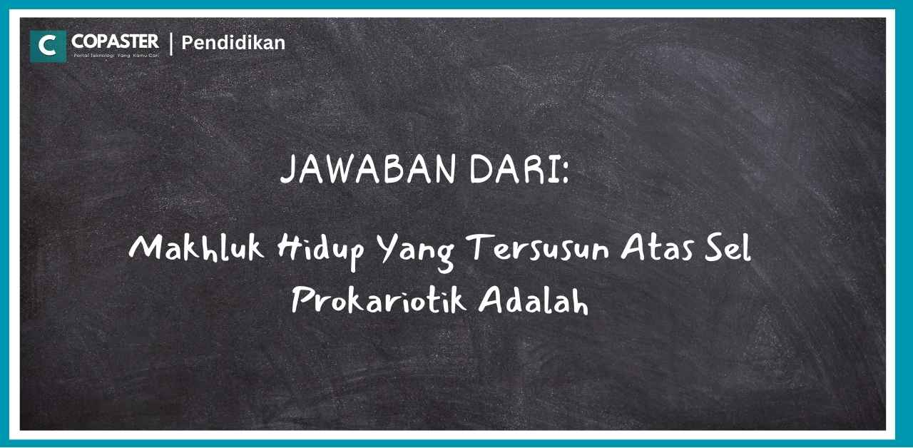 Jawaban Dari Makhluk Hidup Yang Tersusun Atas Sel Prokariotik Adalah ...