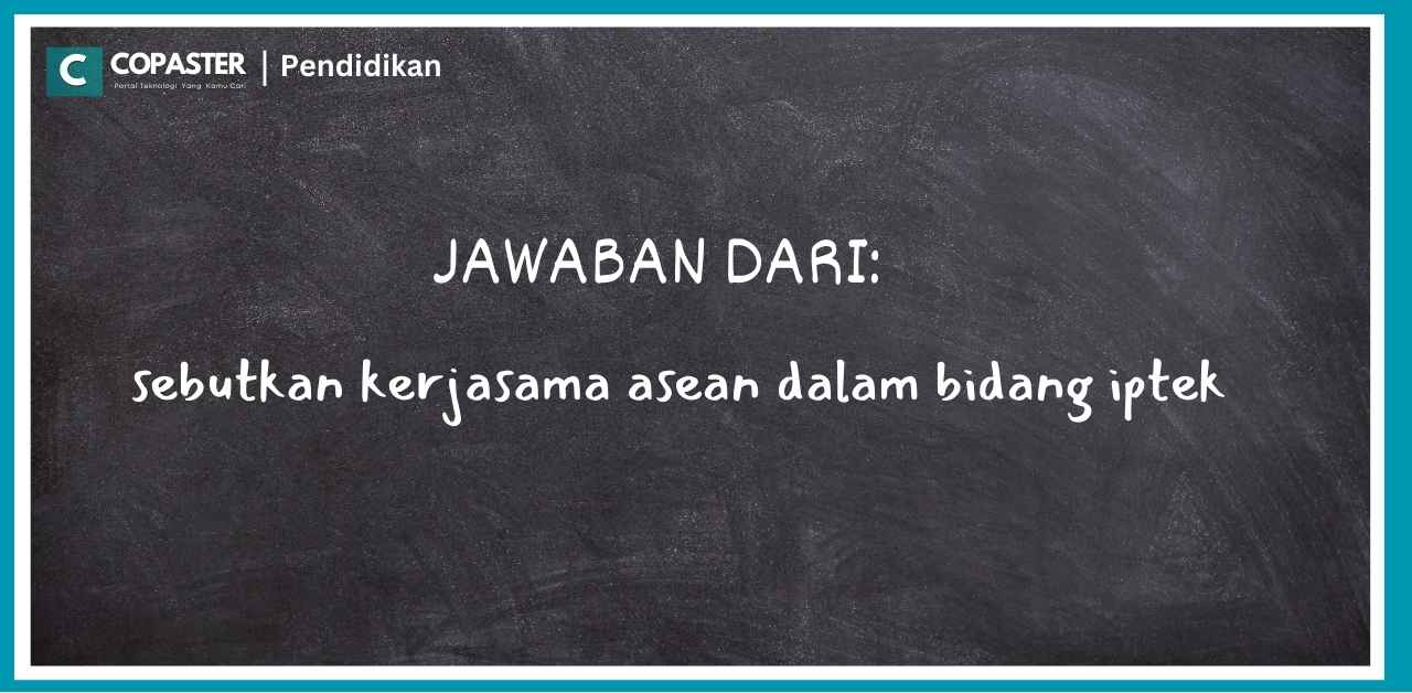 Jawaban Dan Penjelasan Dari Sebutkan Kerjasama Asean Dalam Bidang Iptek Copaster