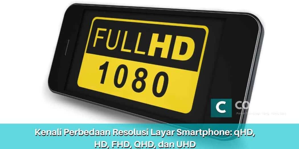 Kenali Perbedaan Resolusi Layar Smartphone: qHD, HD, FHD, QHD, dan UHD ...