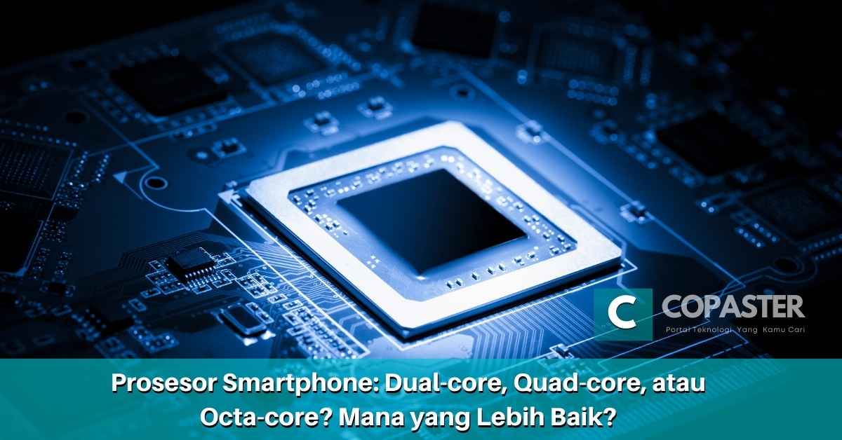Prosesor Smartphone: Dual-core, Quad-core, atau Octa-core? Mana yang Lebih Baik? | Copaster