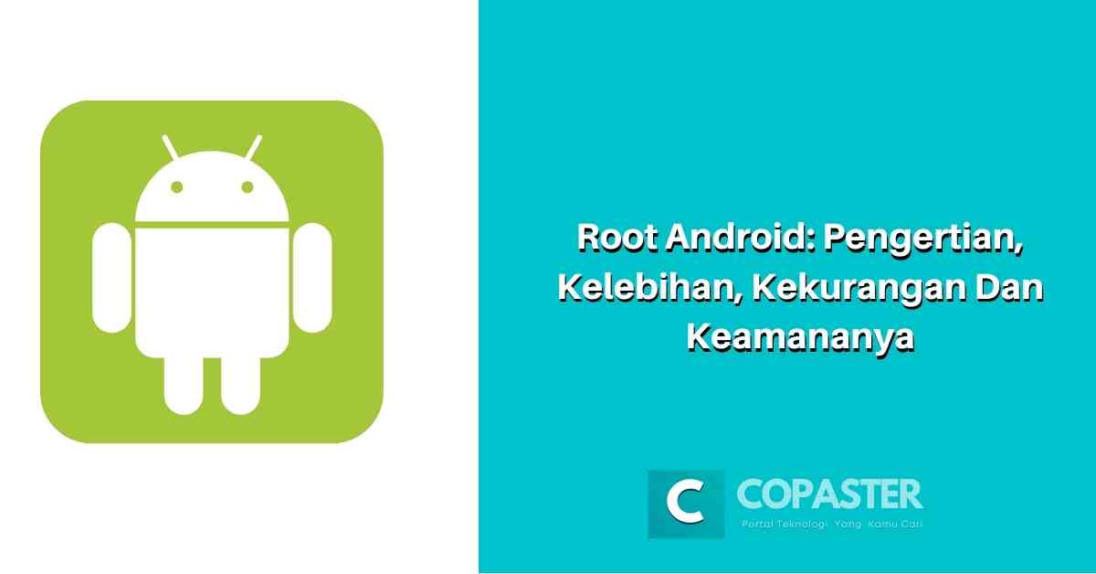 Root Android: Pengertian, Kelebihan, Kekurangan Dan Keamananya | Copaster