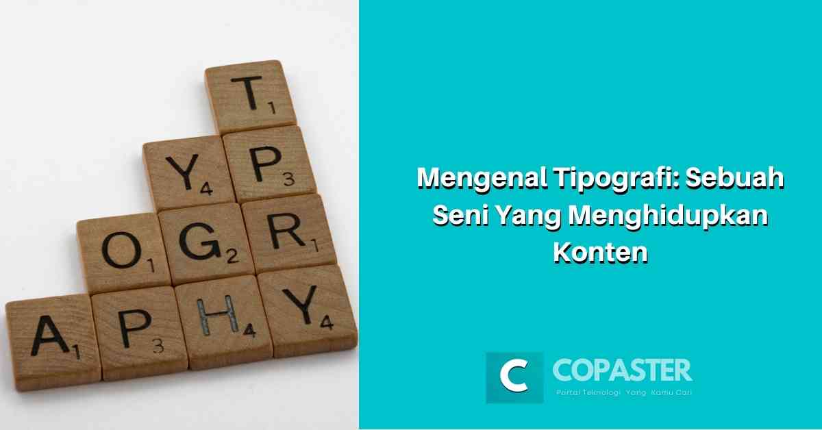 Mengenal Tipografi: Sebuah Seni Yang Menghidupkan Konten | Copaster