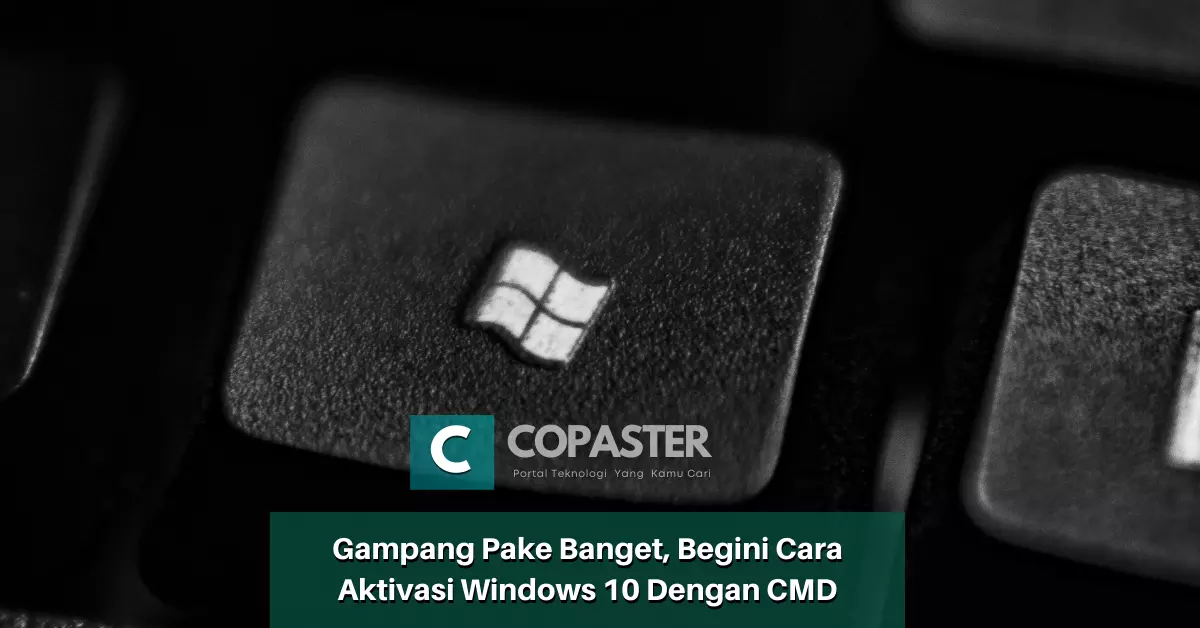 Gampang Pake Banget, Begini Cara Aktivasi Windows 10 Dengan CMD | Copaster