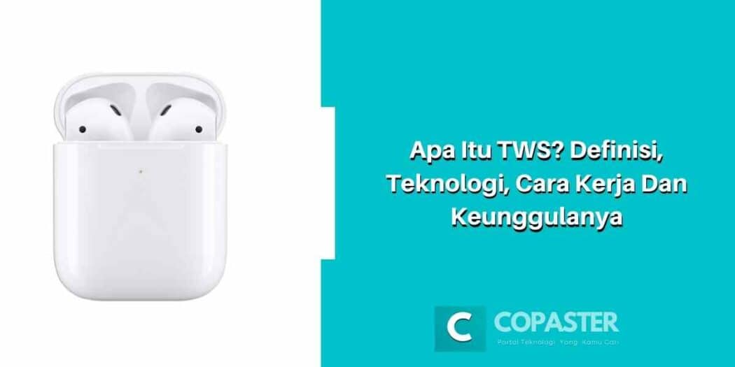 Apa Itu TWS? Definisi, Teknologi, Cara Kerja Dan Keunggulanya | Copaster