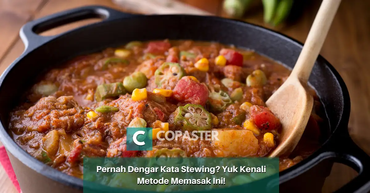 Pernah Dengar Kata Stewing? Yuk Kenali Metode Memasak Ini! | Copaster