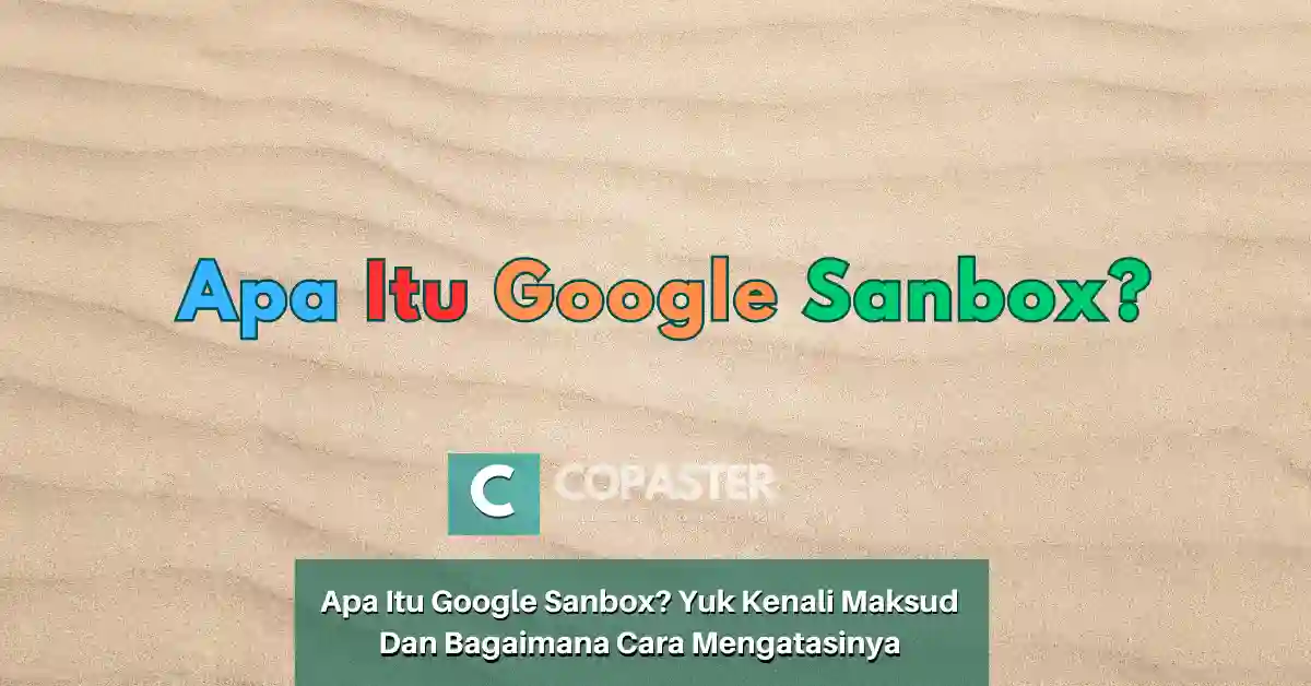 Apa Itu Google Sanbox? Yuk Kenali Maksud Dan Bagaimana Cara Mengatasinya | Copaster