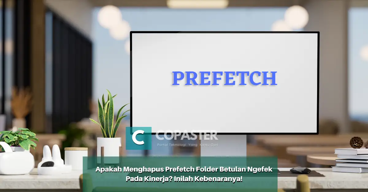 Apakah Menghapus Prefetch Folder Betulan Ngefek Pada Kinerja? Inilah Kebenaranya! | Copaster