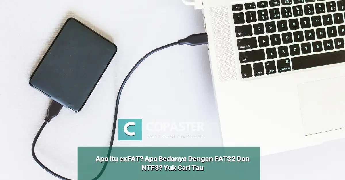 Apa Itu exFAT? Apa Bedanya Dengan FAT32 Dan NTFS? Yuk Cari Tau | Copaster