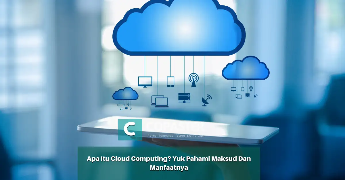 Apa Itu Cloud Computing? Yuk Pahami Maksud Dan Manfaatnya | Copaster