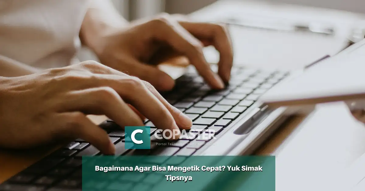 Bagaimana Agar Bisa Mengetik Cepat? Yuk Simak Tipsnya | Copaster