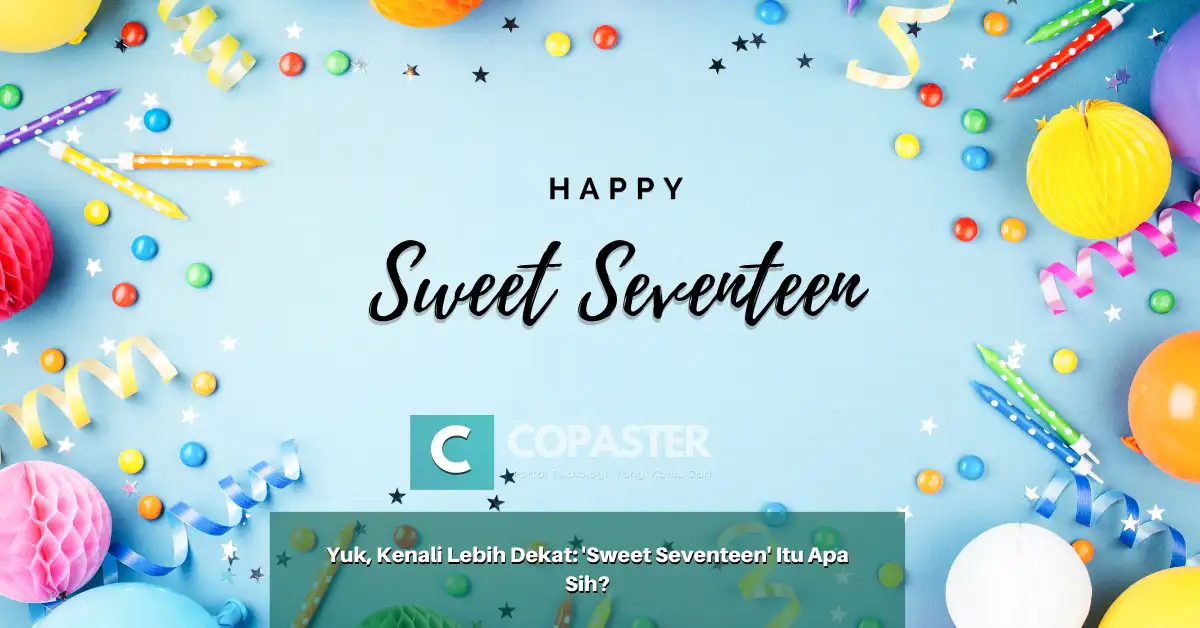 Yuk, Kenali Lebih Dekat: 'Sweet Seventeen' Itu Apa Sih? | Copaster