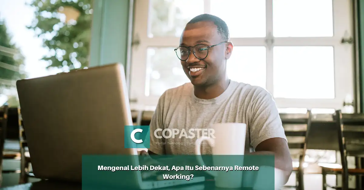 Mengenal Lebih Dekat, Apa Itu Sebenarnya Remote Working? | Copaster