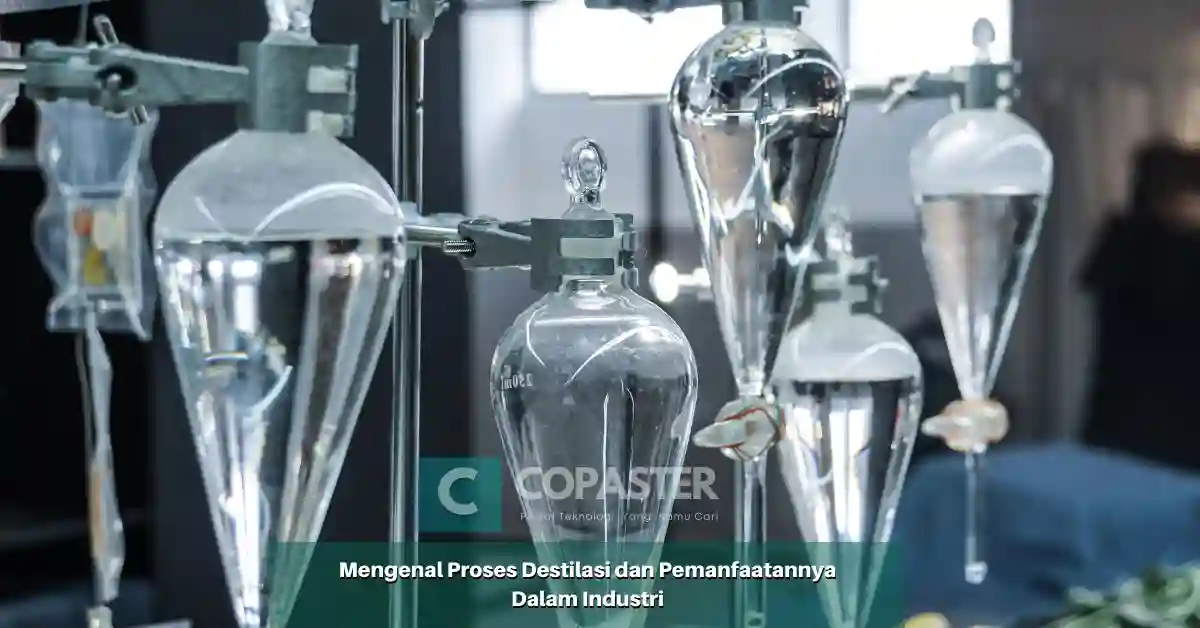 Mengenal Proses Destilasi dan Pemanfaatannya Dalam Industri | Copaster