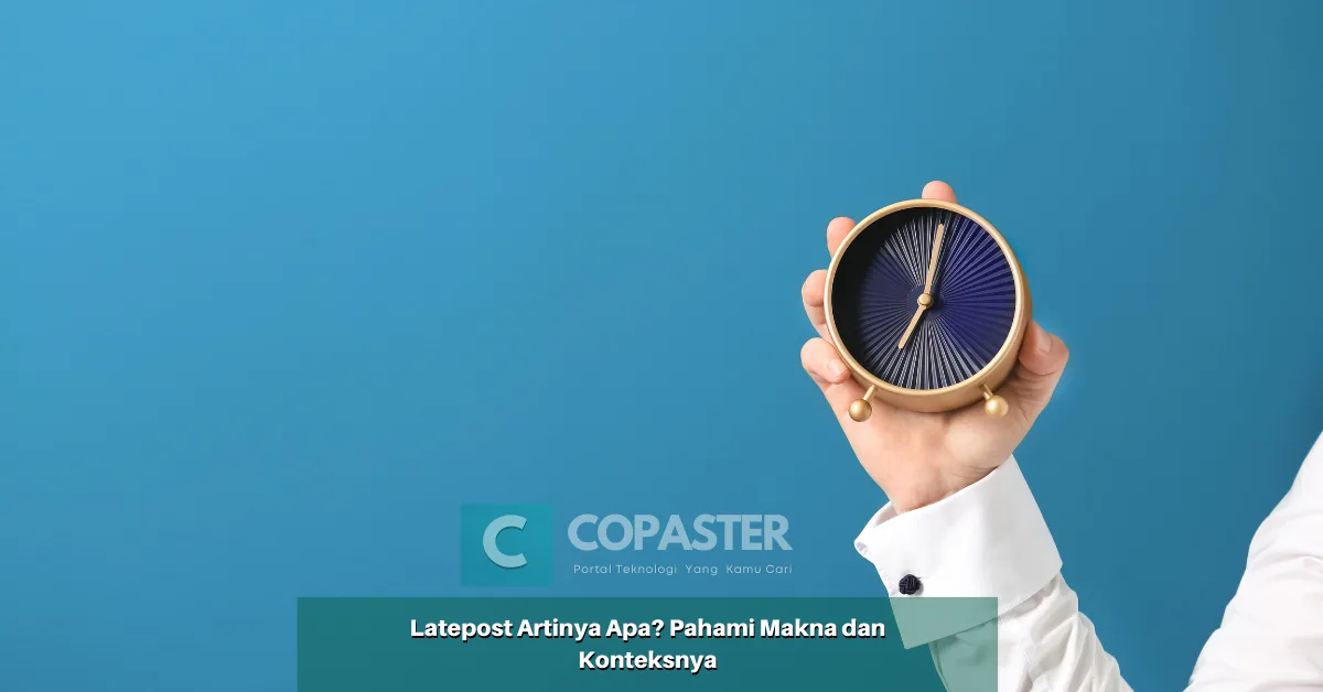 Latepost Artinya Apa? Pahami Makna dan Konteksnya | Copaster